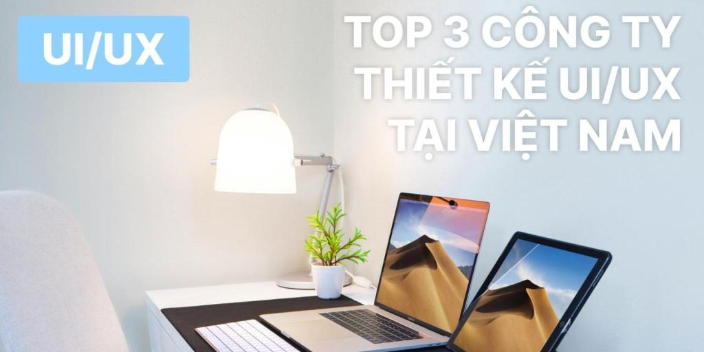 Top 3 công ty thiết kế UI/UX tại Việt Nam